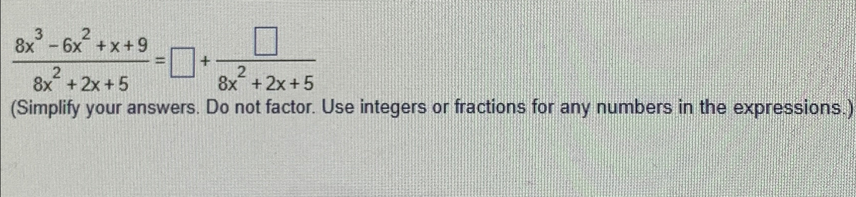 Solved 8x3-6x2+x+98x2+2x+5=+ 8x2+2x+5(Simplify your answers. | Chegg.com