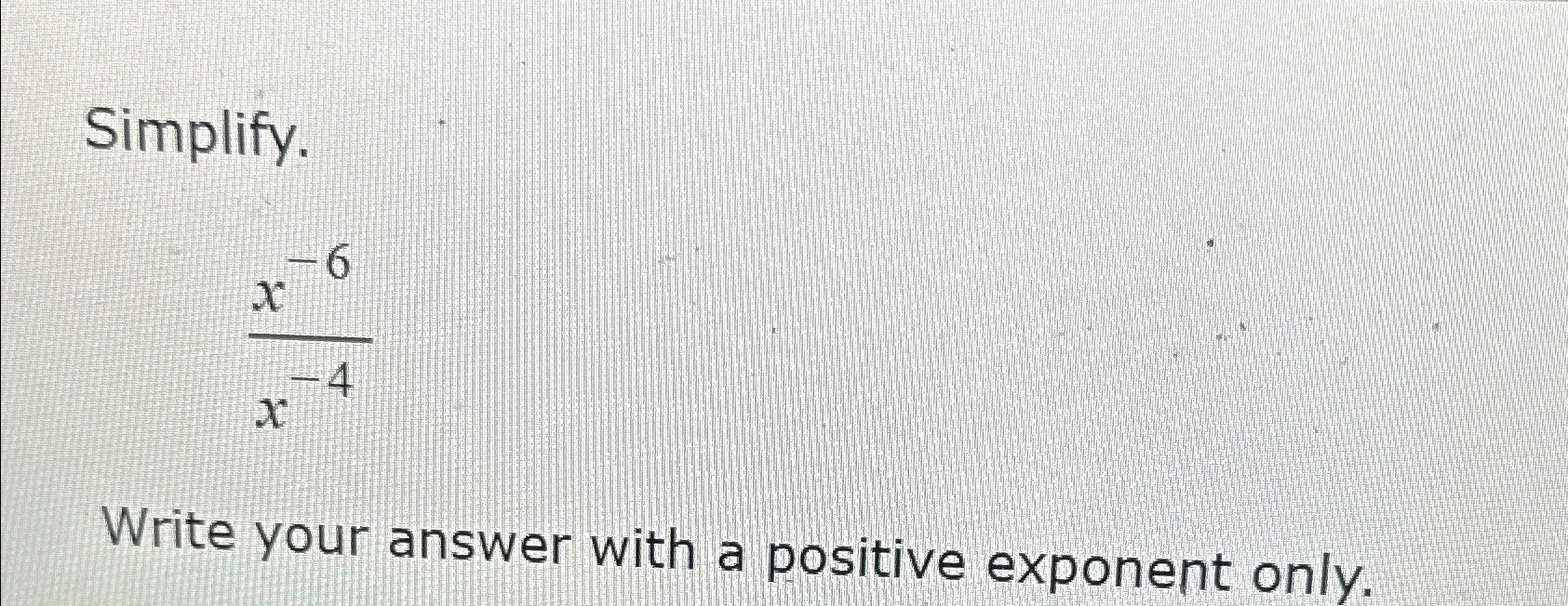 Solved Simplify.x-6x-4Write your answer with a positive | Chegg.com