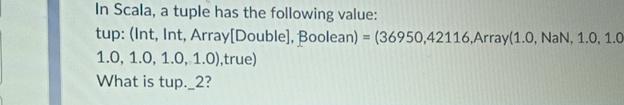 Solved In Scala, a tuple has the following value:tup: (Int, | Chegg.com