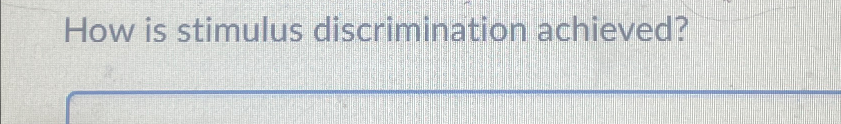 Solved How is stimulus discrimination achieved? | Chegg.com