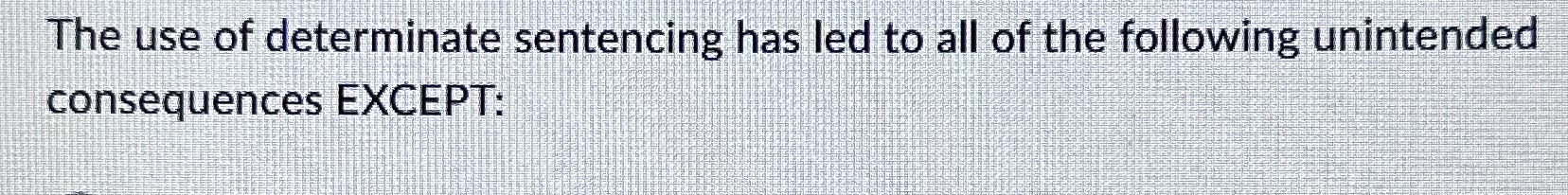 Solved The use of determinate sentencing has led to all of | Chegg.com