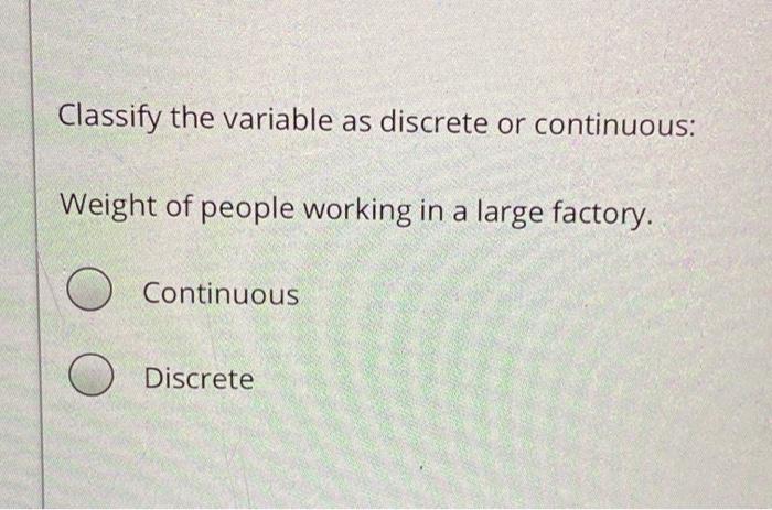 Solved Classify the variable as discrete or continuous: | Chegg.com