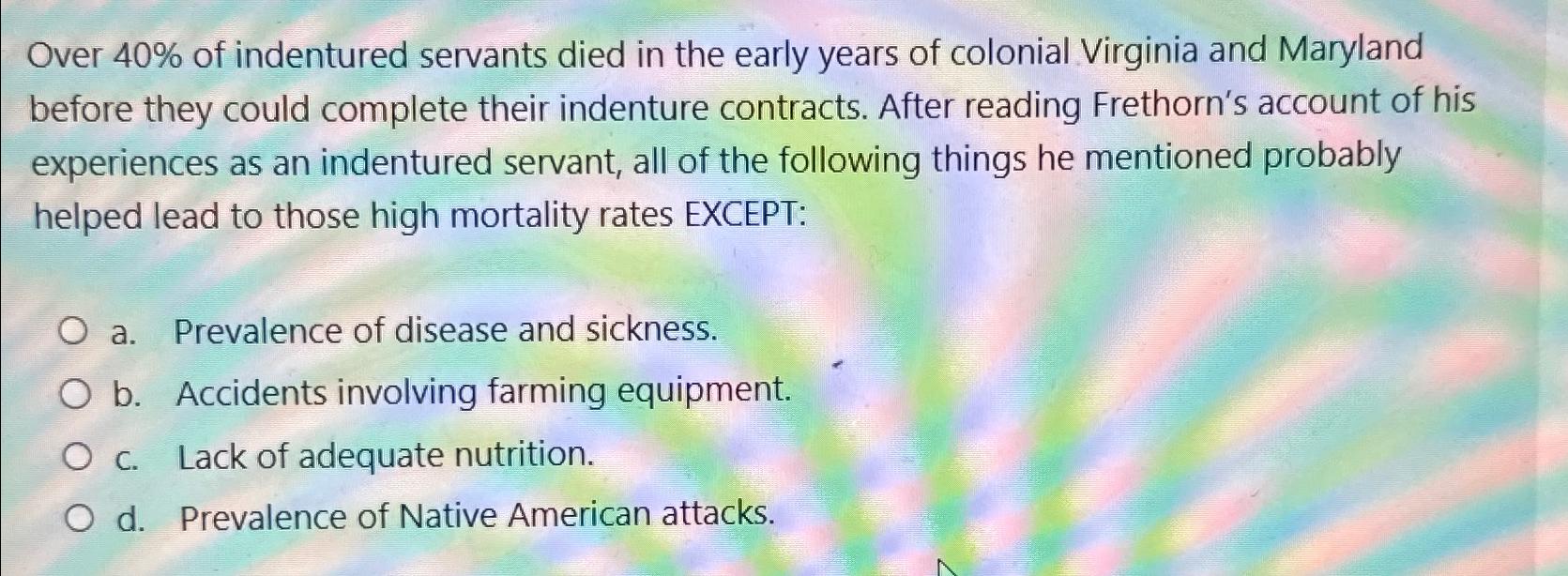 Solved Over 40% ﻿of indentured servants died in the early | Chegg.com