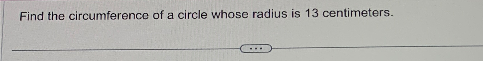 Solved Find the circumference of a circle whose radius is 13 | Chegg.com