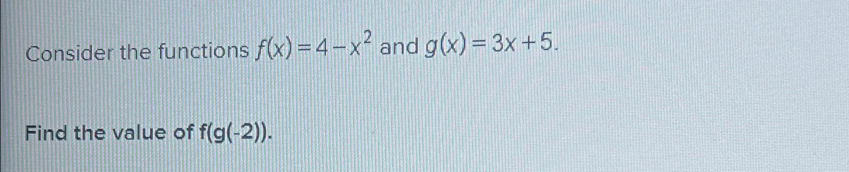 Solved Consider the functions f(x)=4-x2 ﻿and g(x)=3x+5Find | Chegg.com