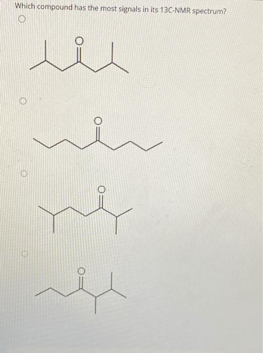 Solved Which compound has the most signals in its 13C-NMR | Chegg.com