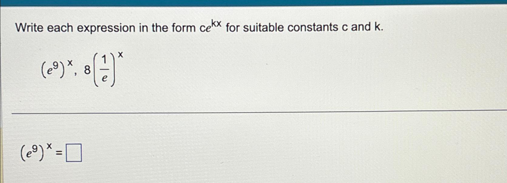 Solved Write each expression in the form cekx ﻿for suitable | Chegg.com