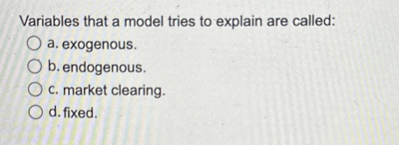 Solved Variables that a model tries to explain are called:a. | Chegg.com