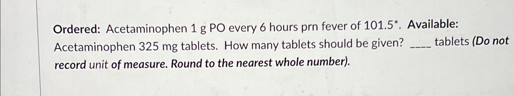 Solved Ordered: Acetaminophen 1g ﻿PO every 6 ﻿hours prn | Chegg.com