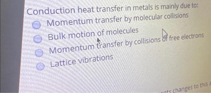 Solved Conduction heat transfer in metals is mainly due to: | Chegg.com