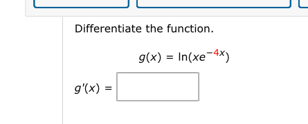 Solved Differentiate the function.g(x)=ln(xe-4x)g'(x)=|| | Chegg.com