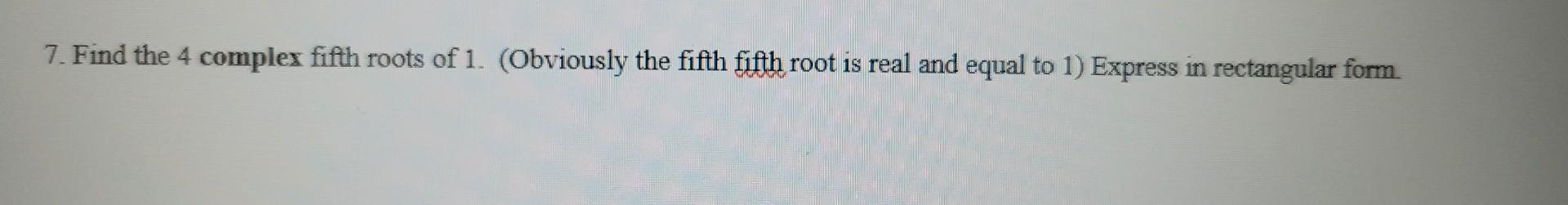 Solved 7. Find the 4 complex fifth roots of 1. (Obviously | Chegg.com