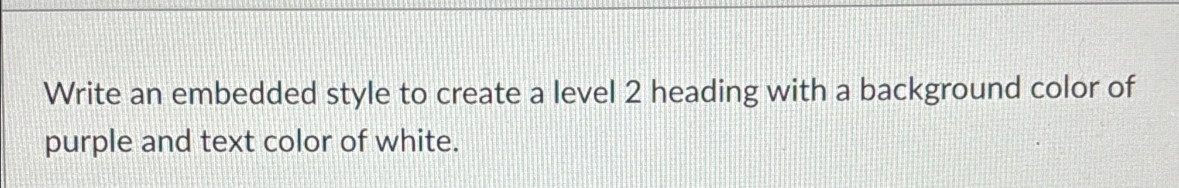 Solved Write an embedded style to create a level 2 ﻿heading | Chegg.com