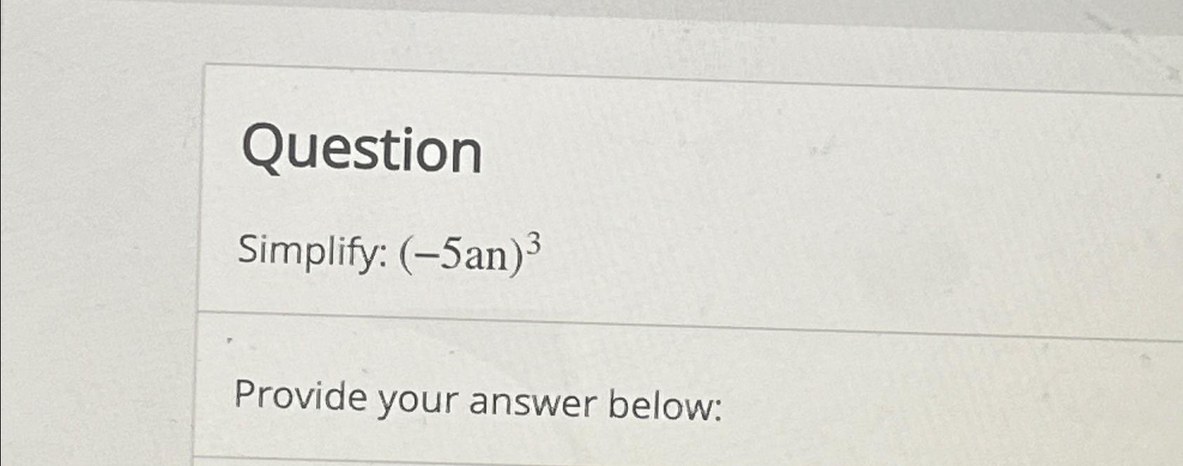 Solved QuestionSimplify: (-5an)3Provide your answer below: | Chegg.com Solved QuestionSimplify: (-5an)3Provide your answer below: | Chegg.com
