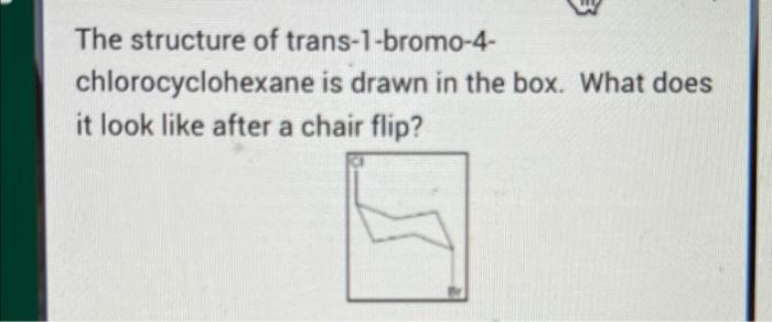 Solved The structure of trans-1-bromo-4- chlorocyclohexane | Chegg.com