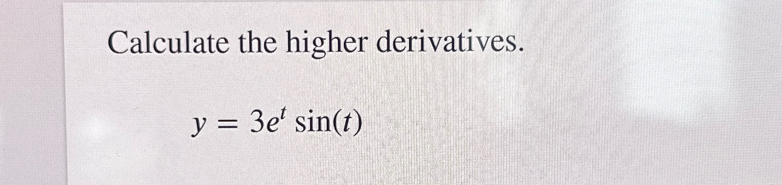 Solved Calculate the higher derivatives.y=3etsin(t) | Chegg.com