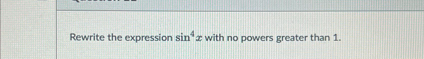 Solved Rewrite the expression sin4x ﻿with no powers greater | Chegg.com