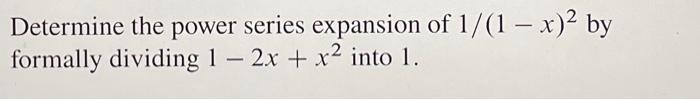 Solved Determine the power series expansion of 1/(1 − x)² by | Chegg.com