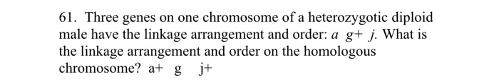 Solved 61. Three genes on one chromosome of a heterozygotic | Chegg.com