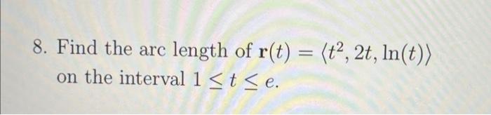 Solved 8. Find the arc length of r(t) = (t², 2t, ln(t)) on | Chegg.com