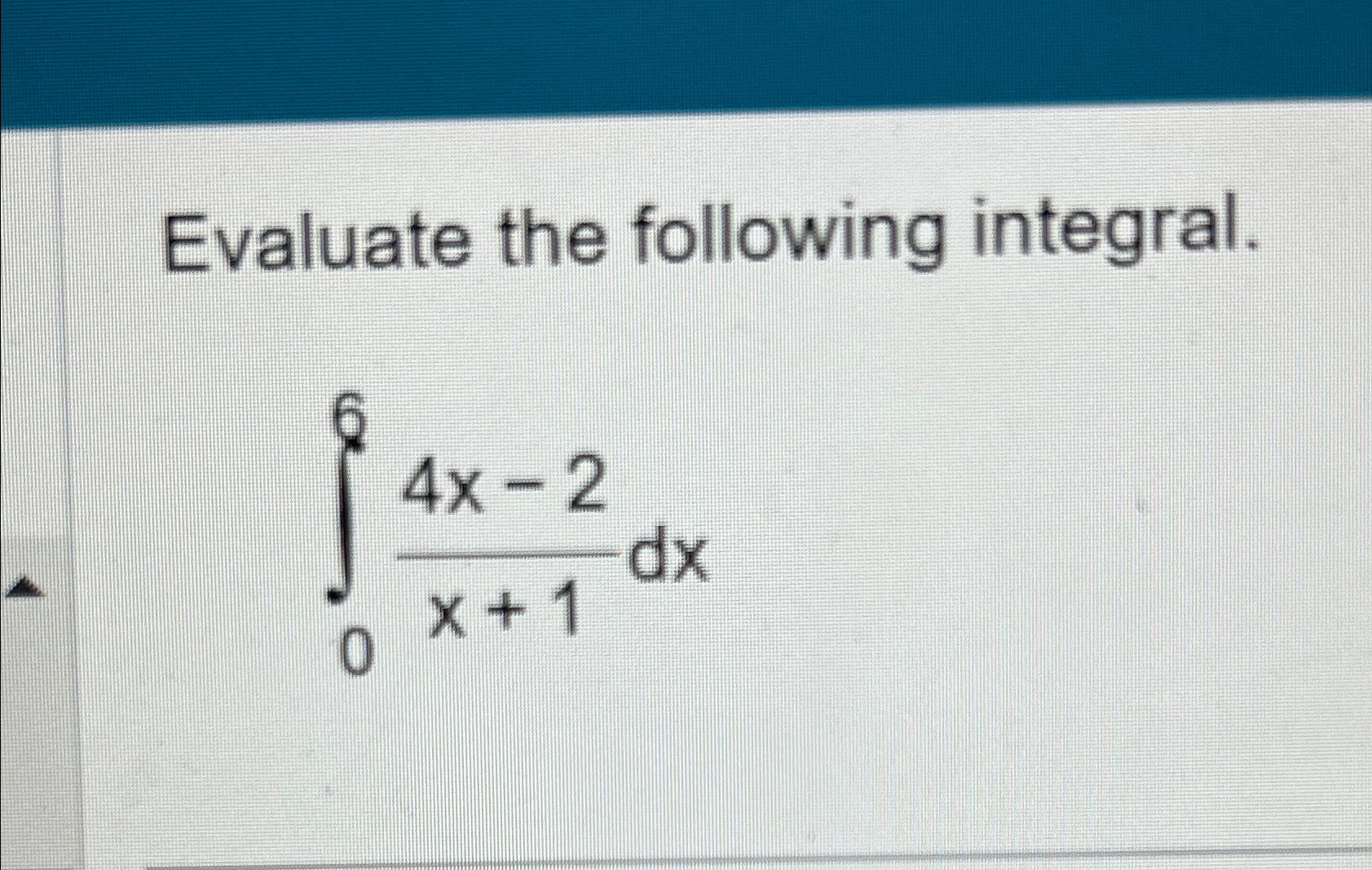 Solved Evaluate the following integral.∫064x-2x+1dx | Chegg.com