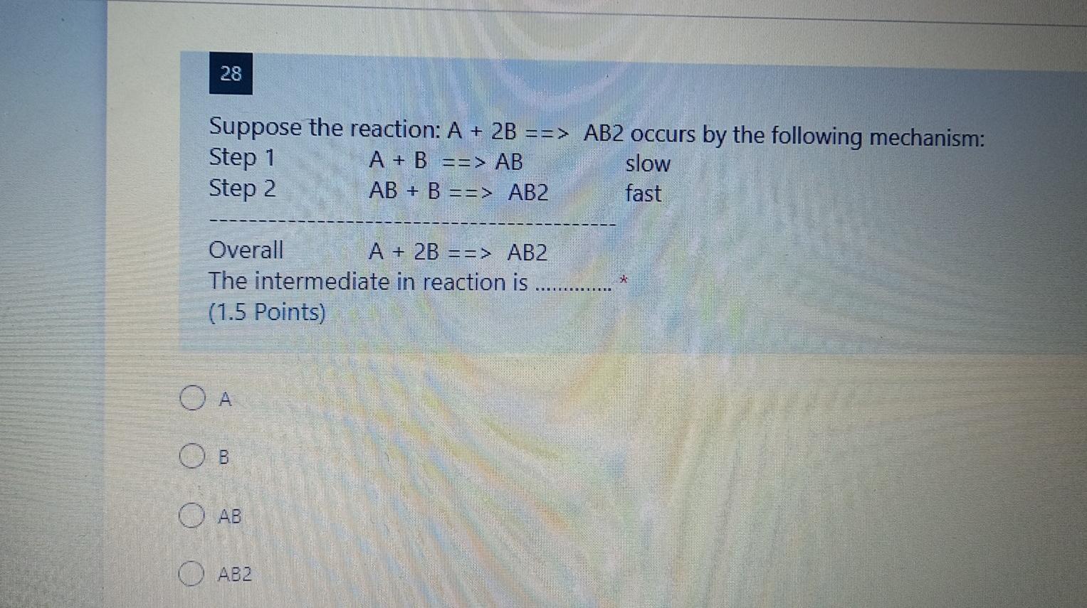 Solved 28 Suppose the reaction: A + 2B ==> AB2 occurs by the | Chegg.com