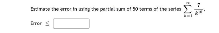 Solved 7 Estimate the error in using the partial sum of 50 | Chegg.com