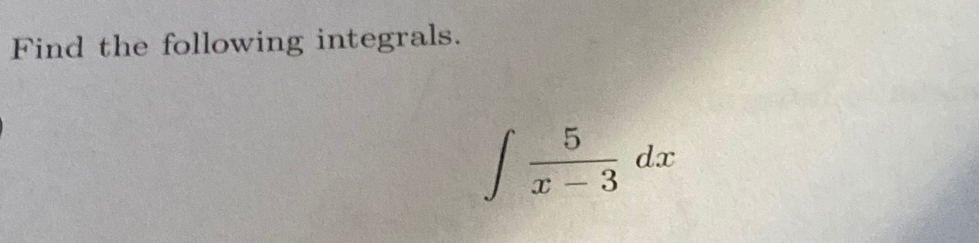 Solved Find the following integrals.∫﻿﻿5x-3dx | Chegg.com