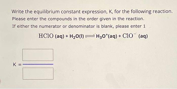 Solved Write the equilibrium constant expression, K, for the | Chegg.com