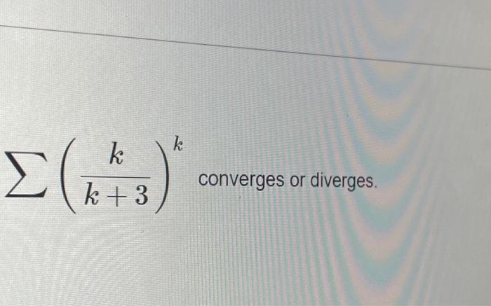 Solved ∑(k+3k)k converges or diverges. | Chegg.com