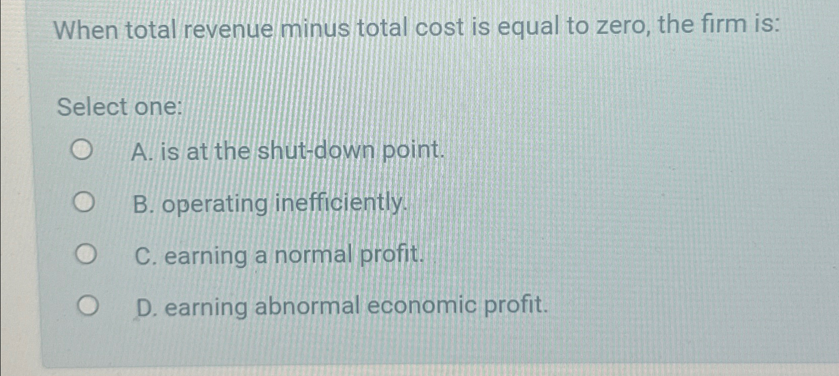 Solved When total revenue minus total cost is equal to zero, | Chegg.com