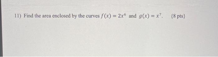 Solved 11) Find the area enclosed by the curves f(x)=2x6 and | Chegg.com