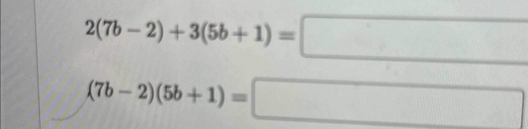 Solved 2(7b-2)+3(5b+1)=(7b-2)(5b+1)=Simplify the following | Chegg.com