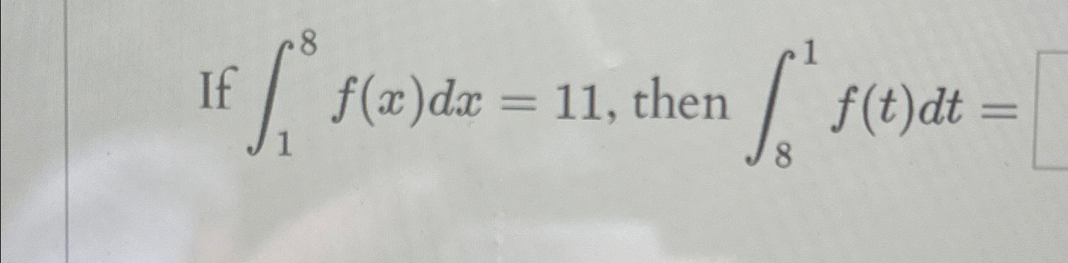 Solved If ∫18f(x)dx=11, ﻿then ∫81f(t)dt= | Chegg.com