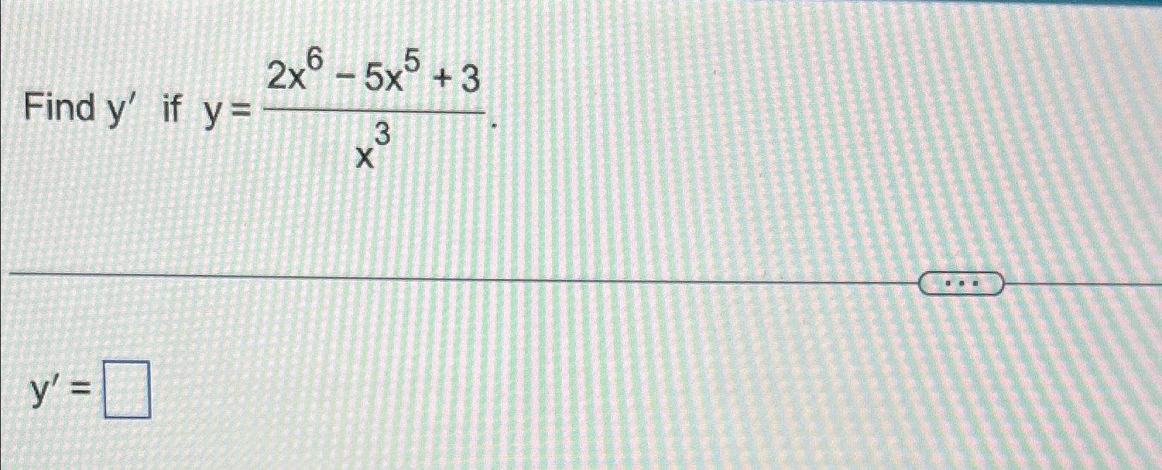 Solved Find y' ﻿if y=2x6-5x5+3x3y'= | Chegg.com