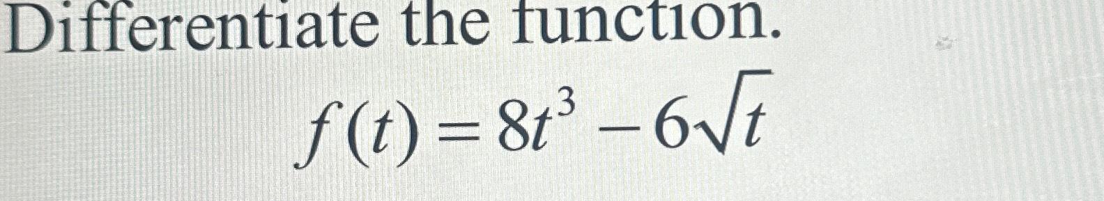 Solved Differentiate the function.f(t)=8t3-6t2 | Chegg.com