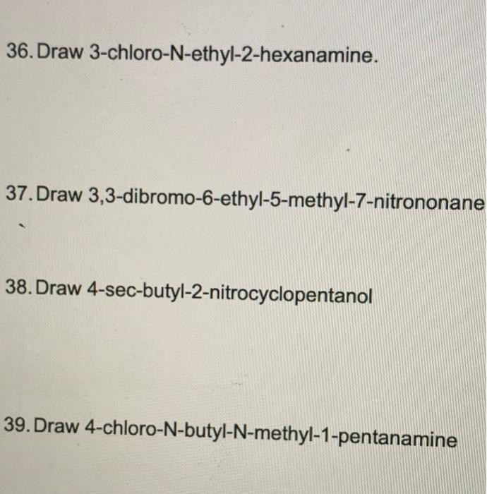 Solved 36. Draw 3-chloro-N-ethyl-2-hexanamine. 37. Draw | Chegg.com