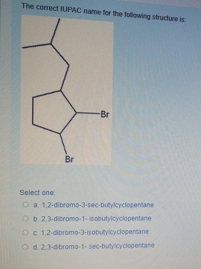 Solved The correct IUPAC name for the following structure | Chegg.com