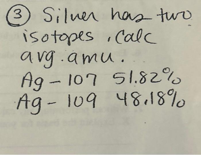 Solved (3) Silver has two isotopes. Calc arg. amu. | Chegg.com
