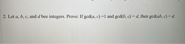 Solved 2. Let a, b, c, and d bee integers. Prove: If gcd(a, | Chegg.com