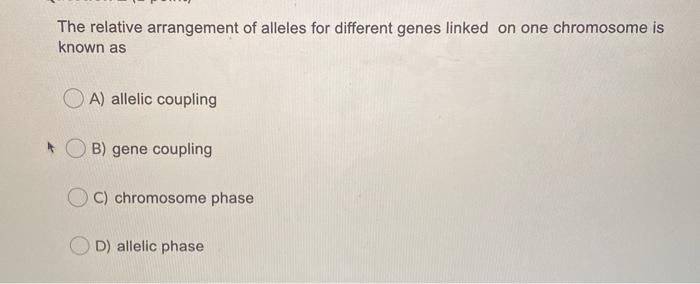 Solved The relative arrangement of alleles for different | Chegg.com