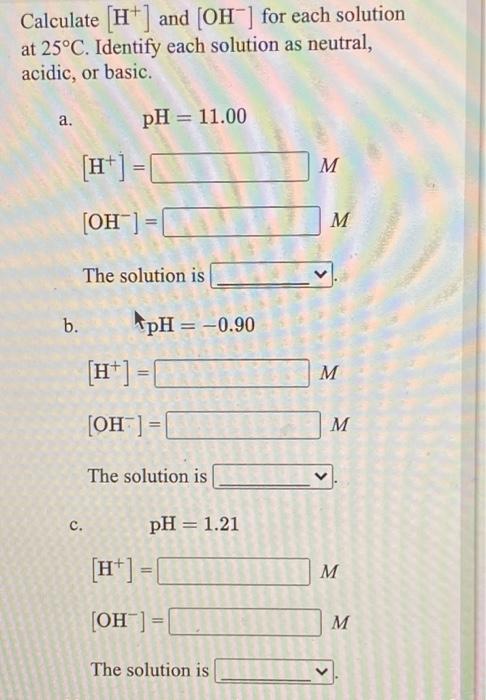 Solved Calculate (H+] and [OH-] for each solution at 25°C. | Chegg.com