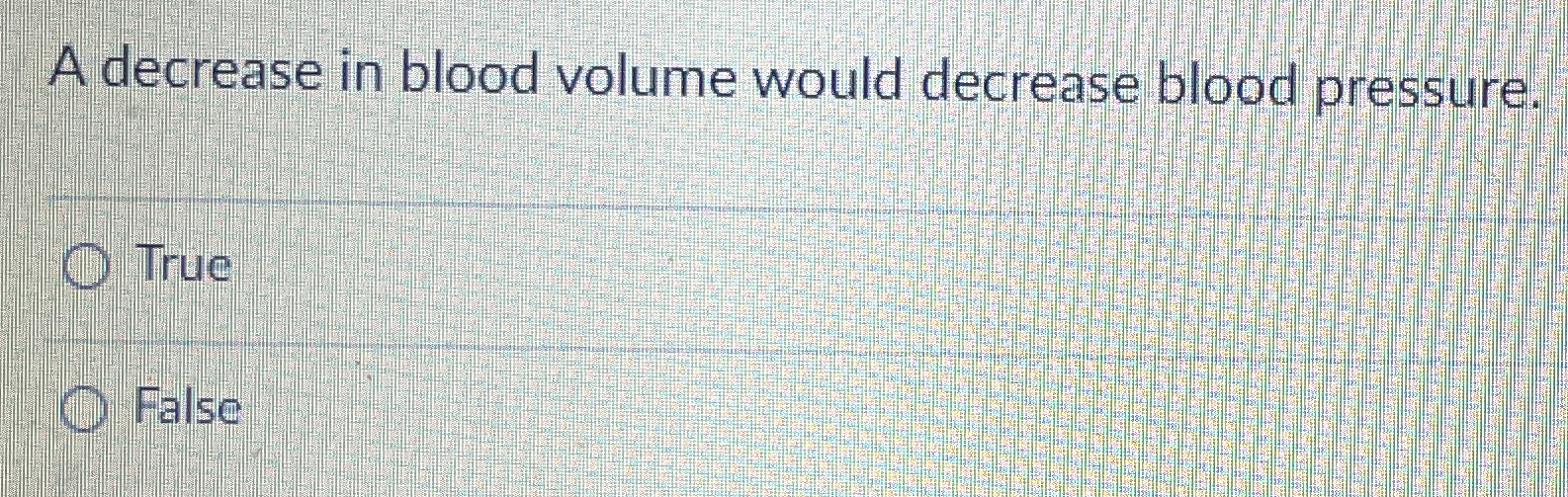 Solved A decrease in blood volume would decrease blood | Chegg.com