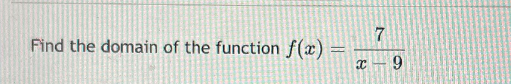 Solved Steps for...Find the domain of the function f(x)=7x-9 | Chegg.com