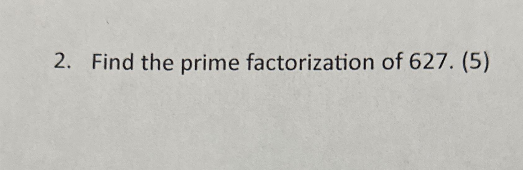 Solved Find the prime factorization of 627 . (5) | Chegg.com