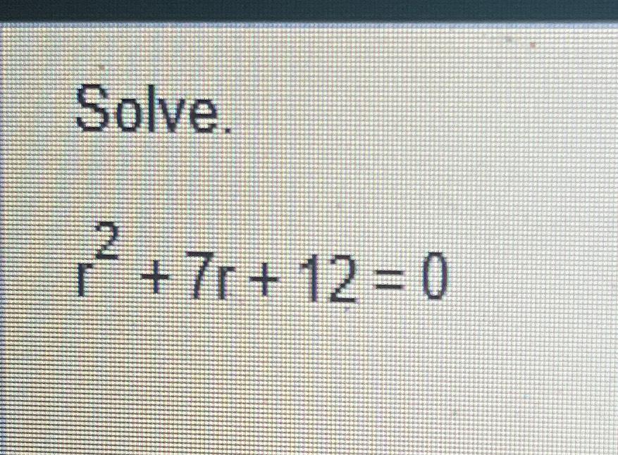 Solved Solve.r2+7r+12=0 | Chegg.com