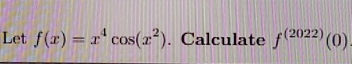 Solved Let f(x)=x4cos(x2). Calculate f(2022)(0) | Chegg.com