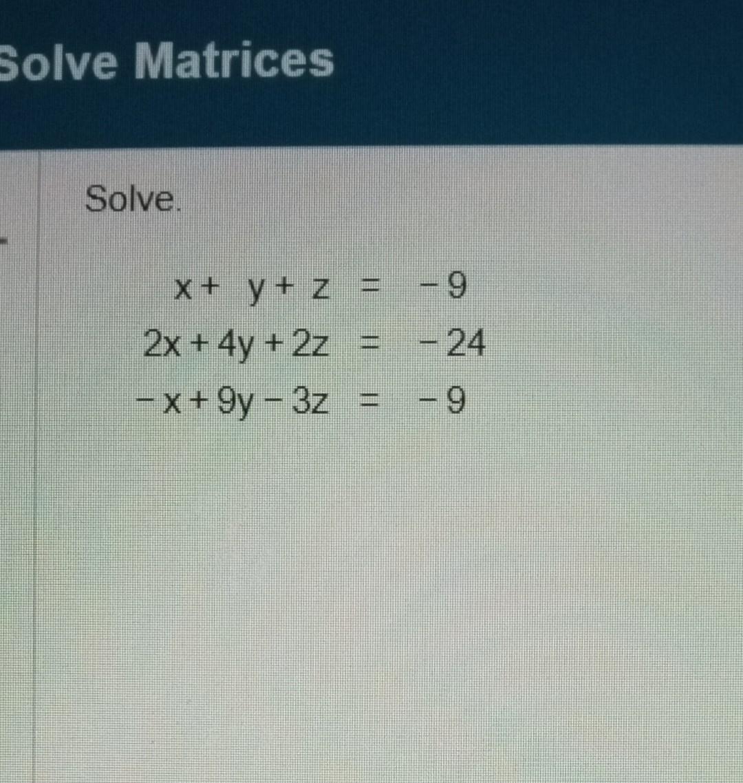 Solved Solve. x+y+z2x+4y+2z−x+9y−3z=−9=−24=−9 | Chegg.com