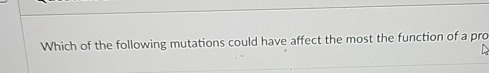 Solved Which Of The Following Mutations Could Have Affect