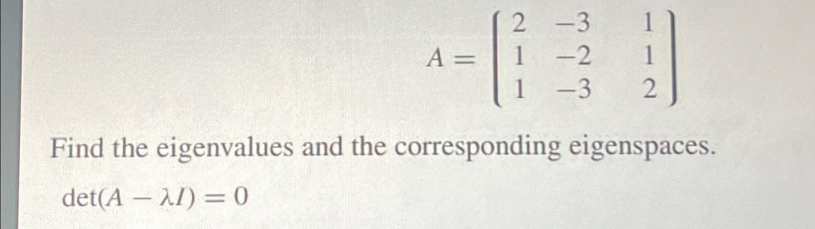 Solved A=([2,-3,1],[1,-2,1],[1,-3,2])Find the eigenvalues | Chegg.com
